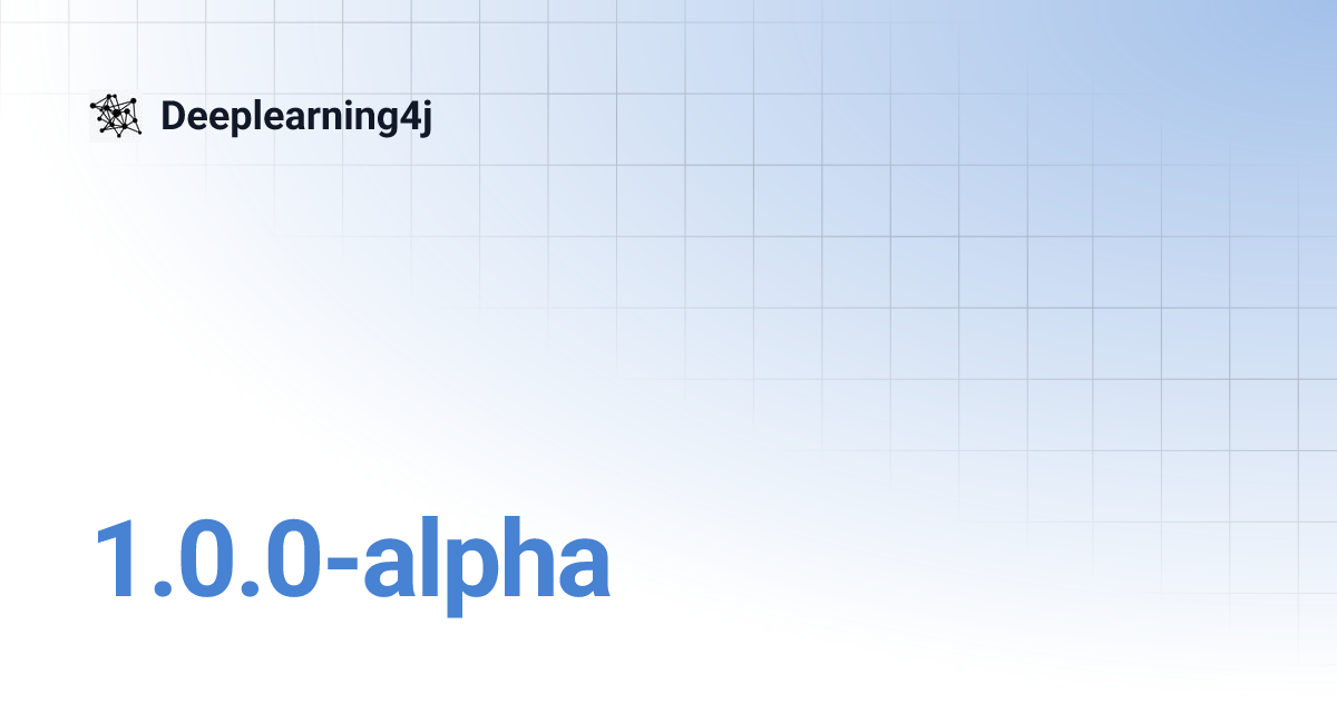 1.0.0-alpha | Deeplearning4j