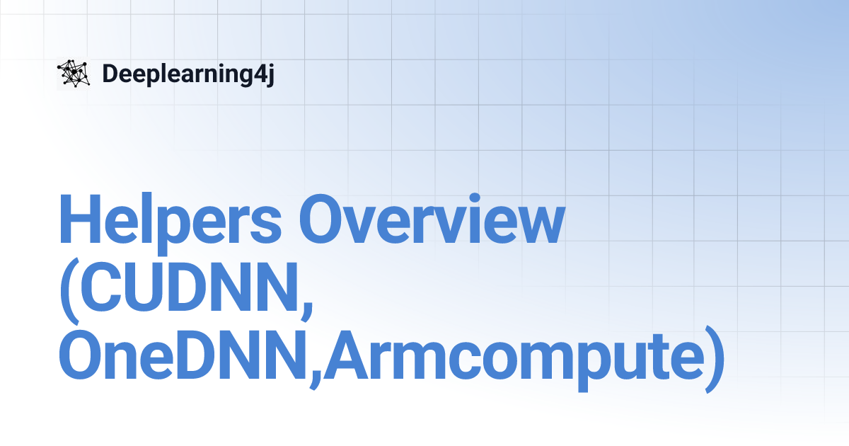 Helpers Overview (CUDNN, OneDNN,Armcompute) | Deeplearning4j