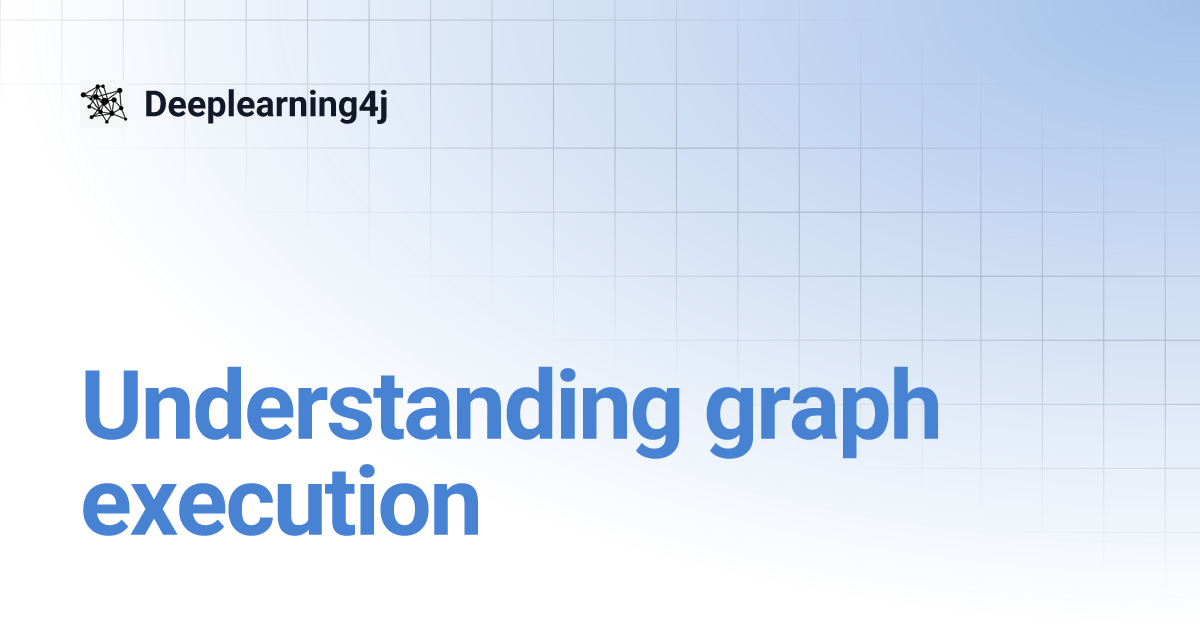 Understanding graph execution | Deeplearning4j